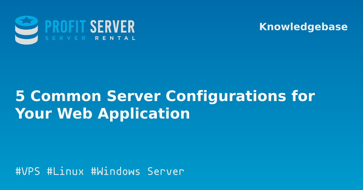 5 Common Server Configurations for Your Web Application – ProfitServer
